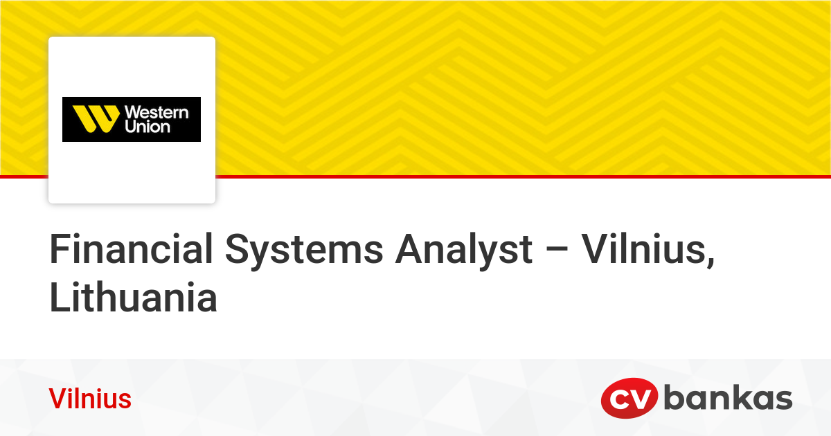 Financial Systems Analyst – Vilnius, Lithuania Vilnius, Western Union Lithuania ~ European ...