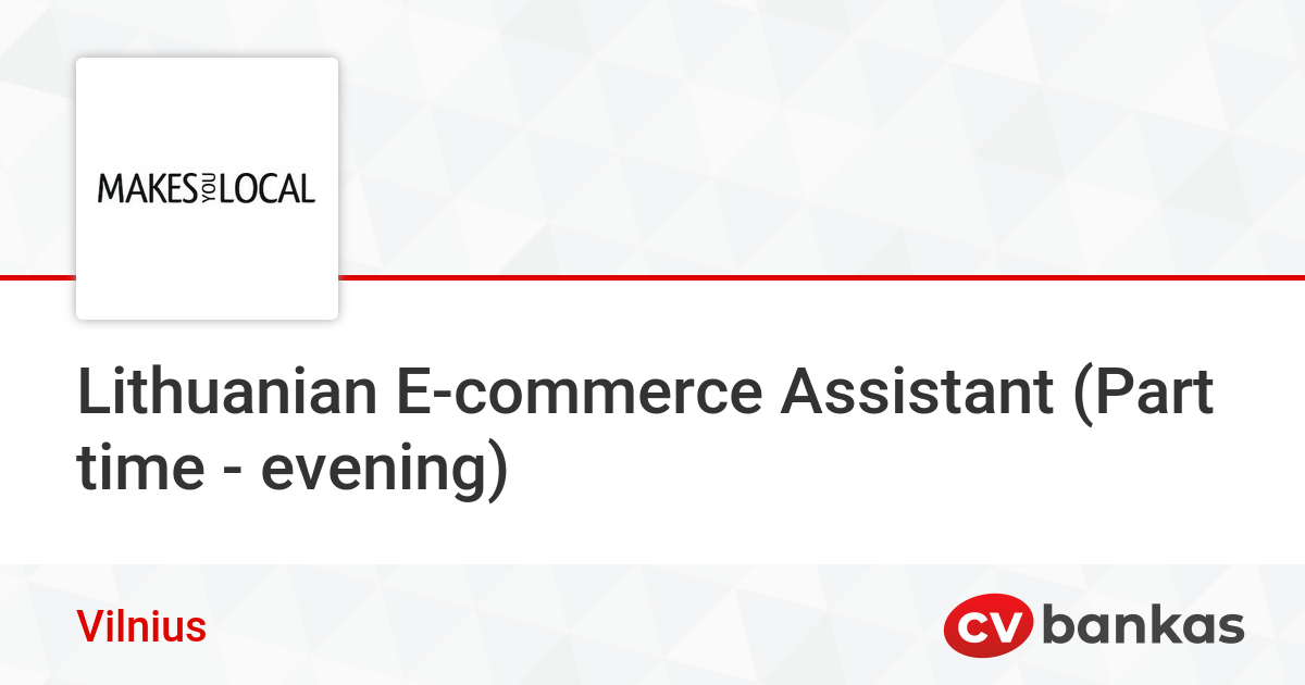 Lithuanian E-commerce Assistant (Part time - evening) Vilnius, UAB „MakesYouLocal“ | CVbankas.lt