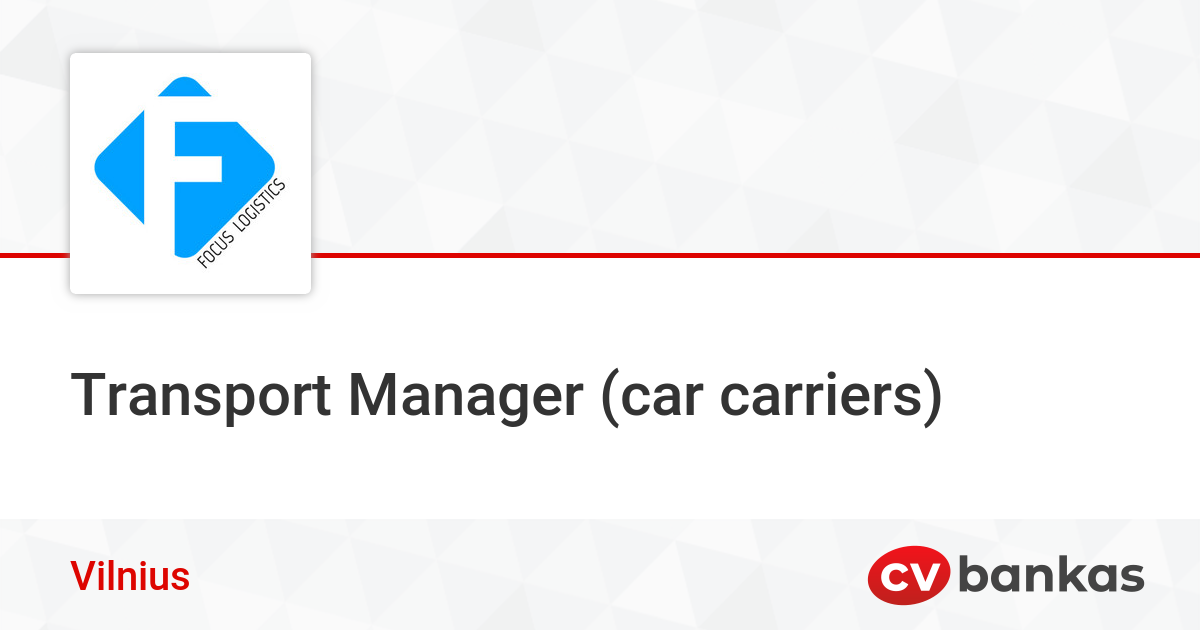 Transport Manager (car carriers) Vilnius, UAB „Focus Logistics“ | CVbankas.lt
